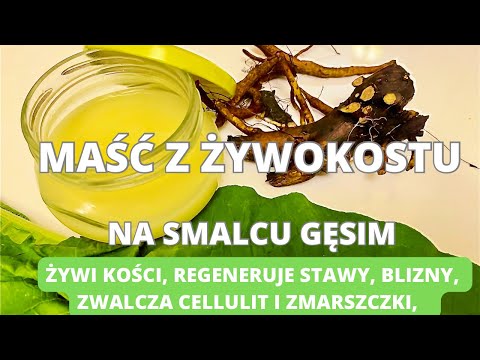 Maść z żywokostem na smalcu gęsim- żywi kości, regeneruje stawy blizny zwalcza cellulit i zmarszczki