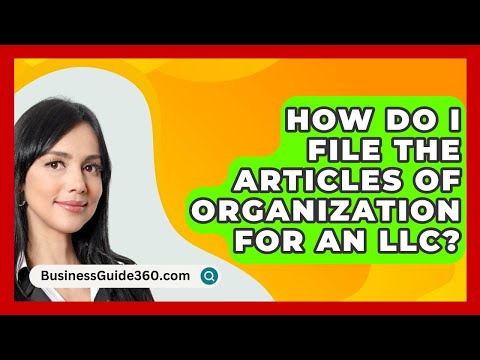 How Do I File the Articles of Organization for an LLC? - BusinessGuide360.com