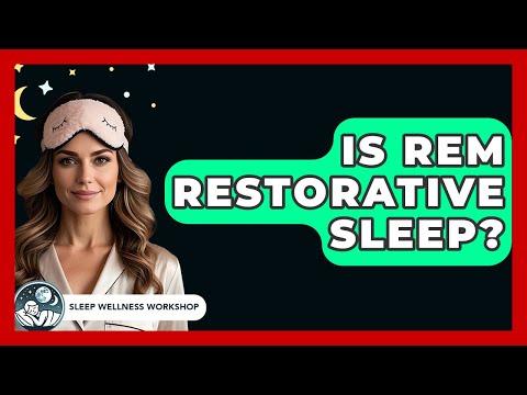 Is REM Restorative Sleep? - Sleep Wellness Workshop
