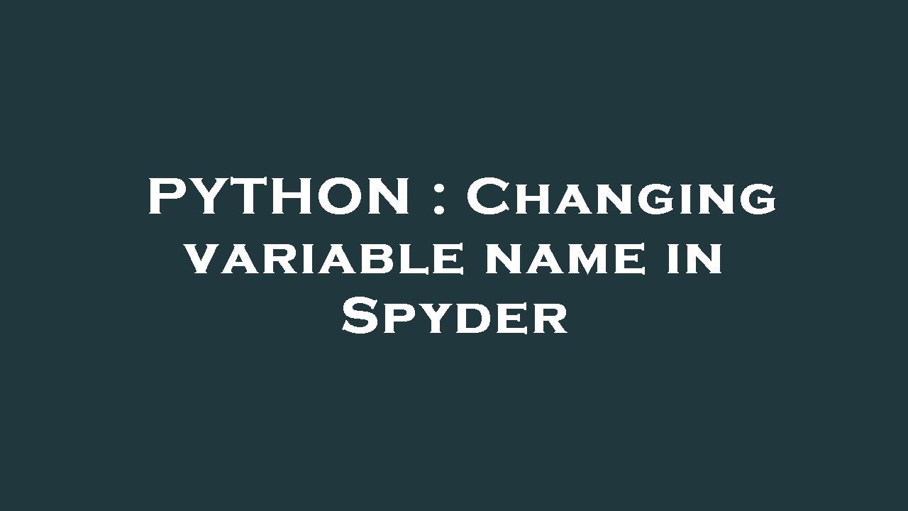 PYTHON : Changing variable name in Spyder