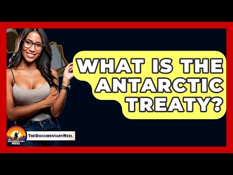 What Is The Antarctic Treaty? - The Documentary Reel