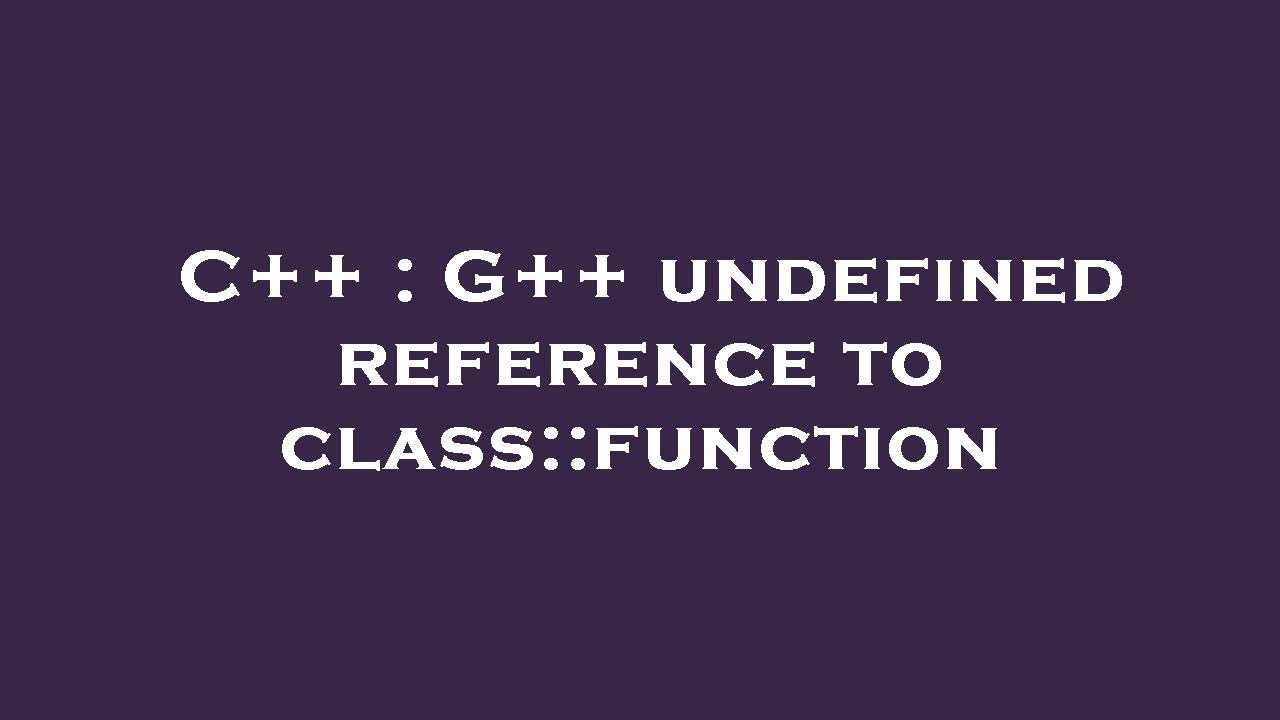 C++ : G++ undefined reference to class::function