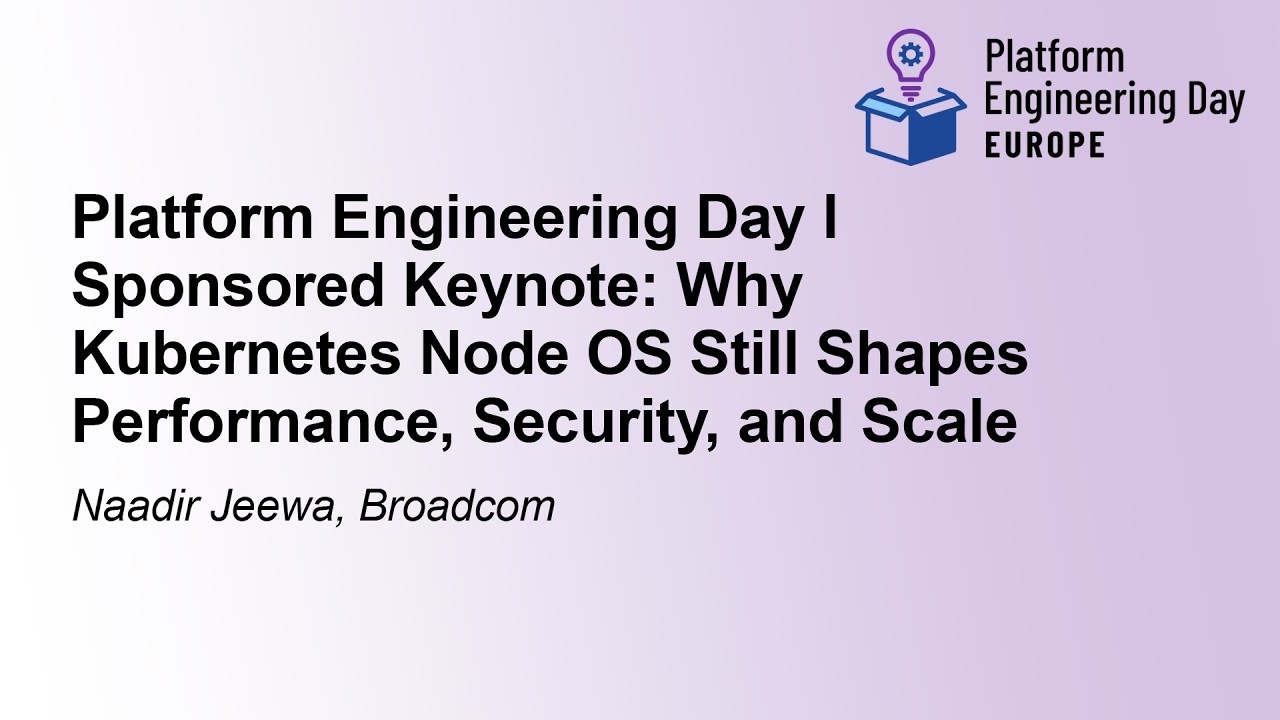 Platform Engineering Day l Sponsored Keynote: Why Kubernetes Node OS Still Shapes Pe... Naadir Jeewa