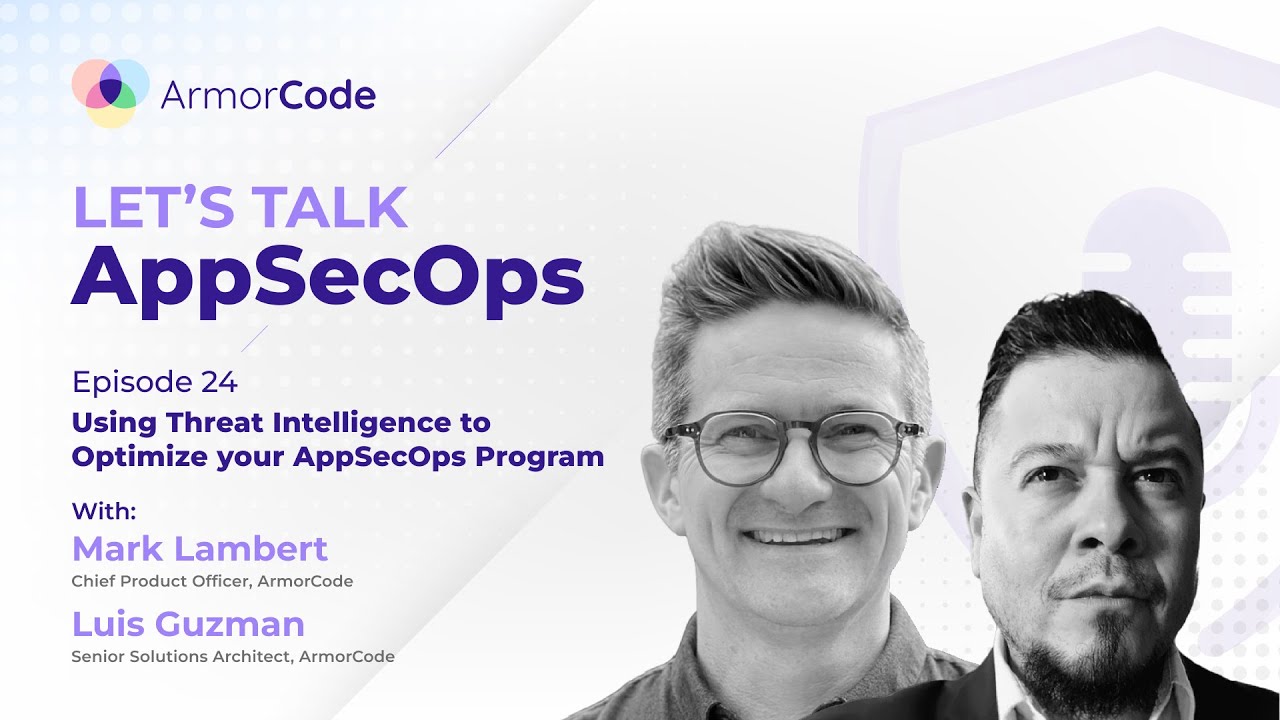 Using Threat Intelligence to Optimize your AppSecOps Program | Let's Talk AppSecOps #24