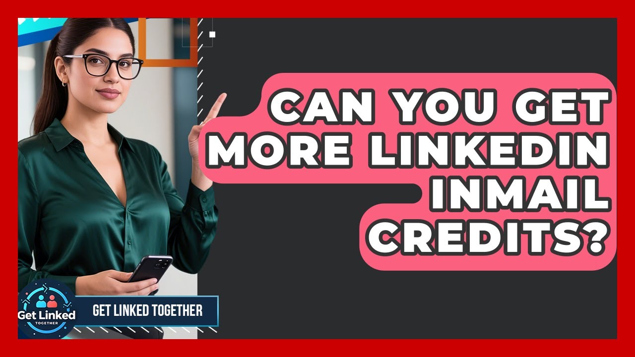Can You Get More LinkedIn InMail Credits? - Get Linked Together