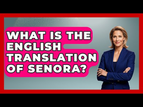 What Is The English Translation Of Senora? - Exploring Southwest Europe
