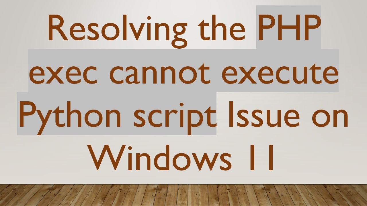 Resolving the PHP exec cannot execute Python script Issue on Windows 11