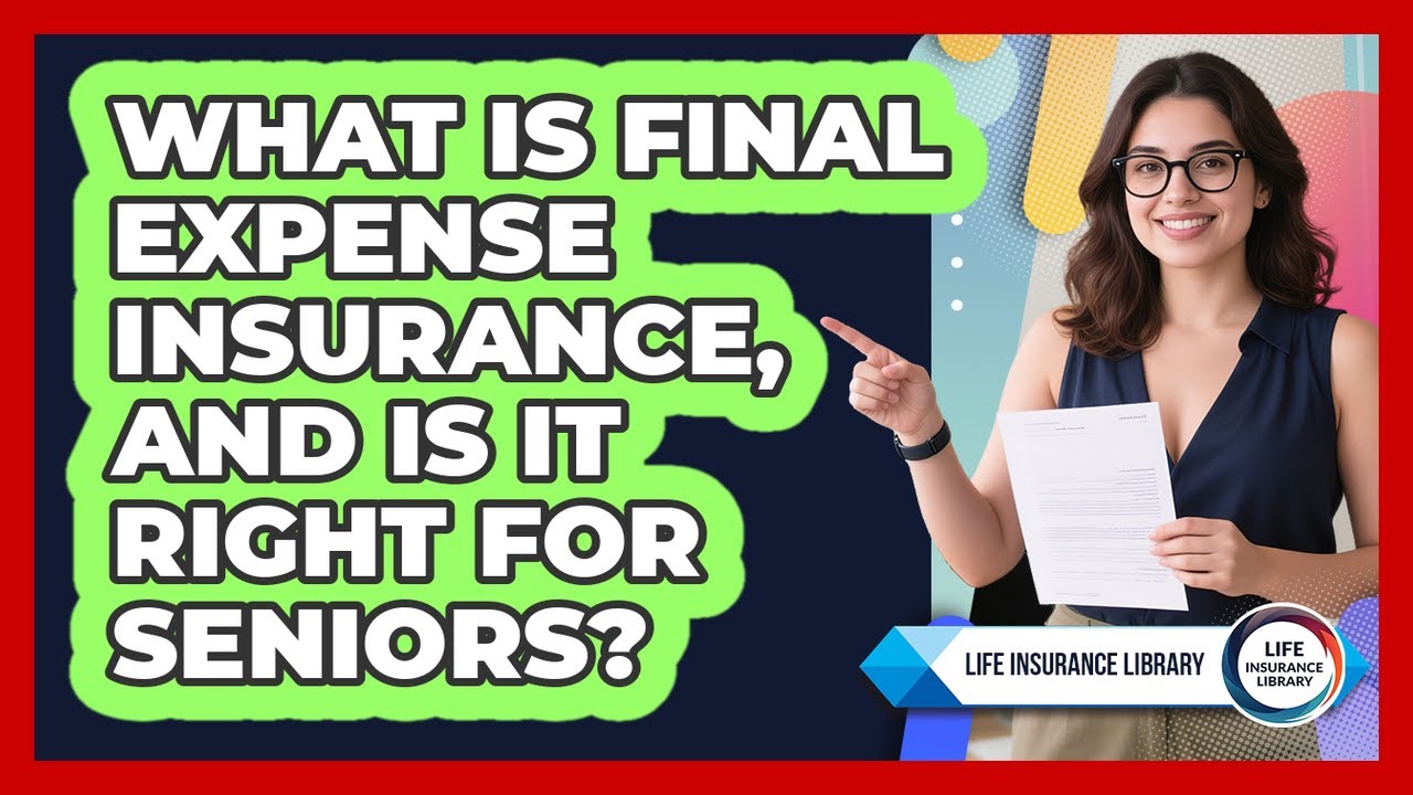 What Is Final Expense Insurance, And Is It Right For Seniors? - Life Insurance Library