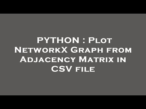 PYTHON : Plot NetworkX Graph from Adjacency Matrix in CSV file