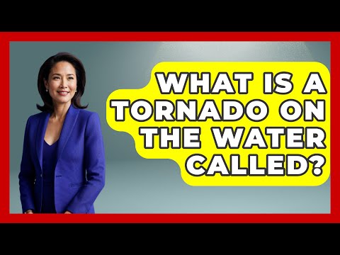 What Is A Tornado On The Water Called? - Weather Watchdog