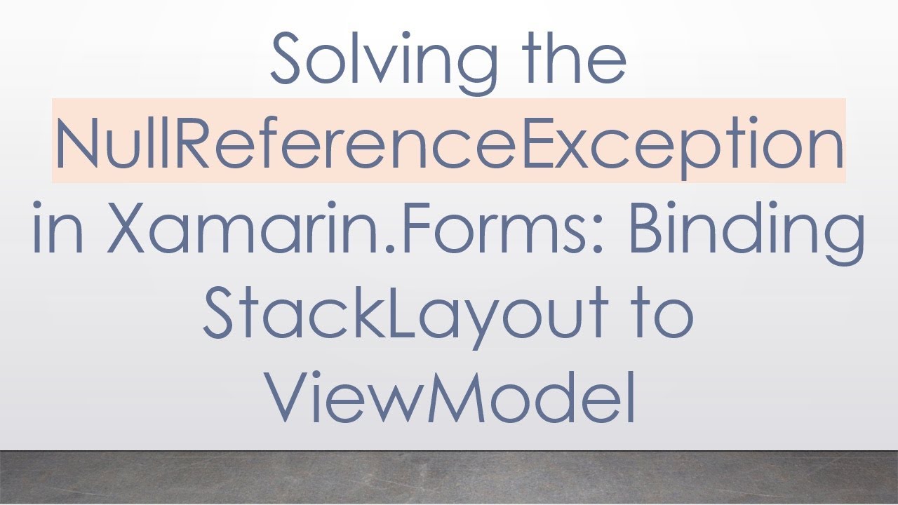 Solving the NullReferenceException in Xamarin.Forms: Binding StackLayout to ViewModel