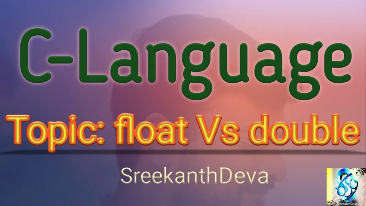 float Vs double | C-91 | SreekanthDeva.