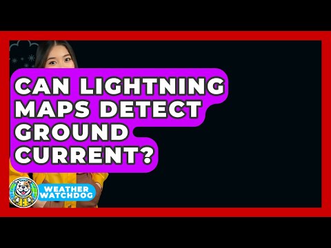 Can Lightning Maps Detect Ground Current? - Weather Watchdog