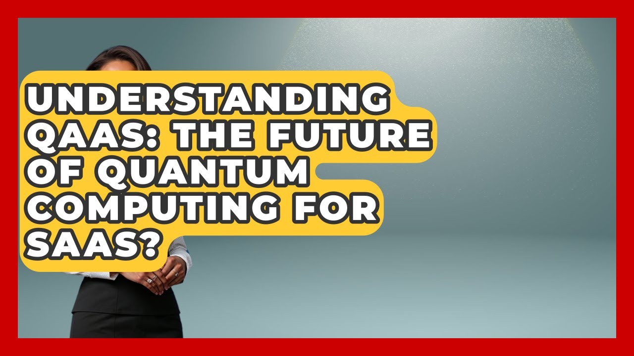 Understanding QaaS: The Future Of Quantum Computing For SaaS? - The SaaS Pros Breakdown