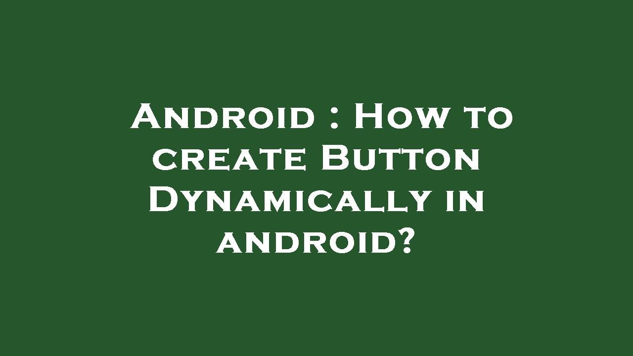 Android : How to create Button Dynamically in android?