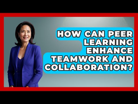 How Can Peer Learning Enhance Teamwork and Collaboration? | Learn As An Adult