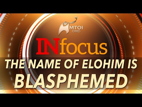 INFOCUS | The Name of Elohim is Blasphemed