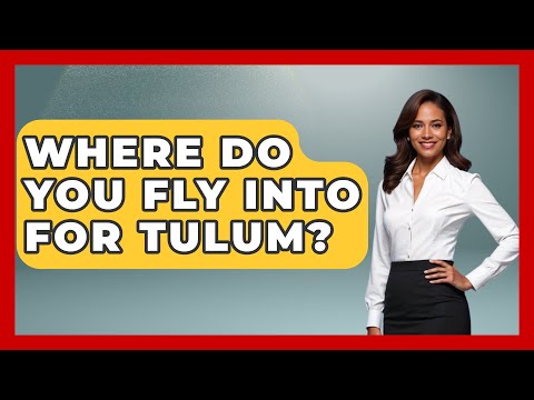 Where Do You Fly Into For Tulum? - Magical Mexico Moments