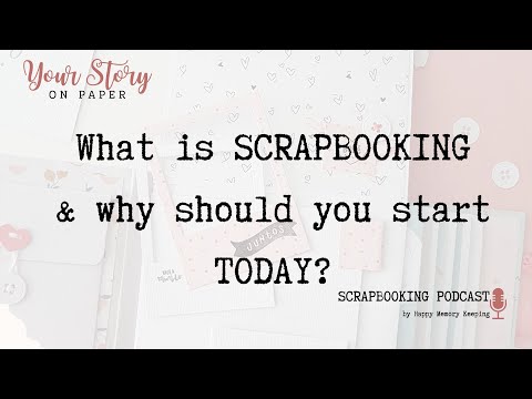 What is SCRAPBOOKING & why should you start TODAY - Scrapbooking podcast - Scrap for beginers