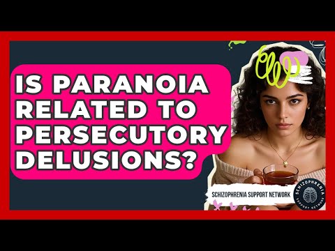 Is Paranoia Related To Persecutory Delusions? - Schizophrenia Support Network