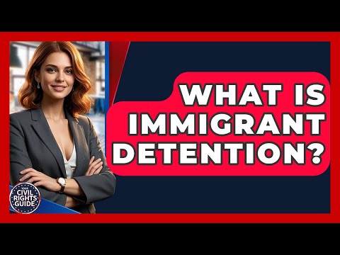 What Is Immigrant Detention? - Your Civil Rights Guide