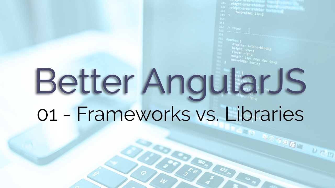 Better AngularJS - 01. Libraries vs. Frameworks - When to Use What