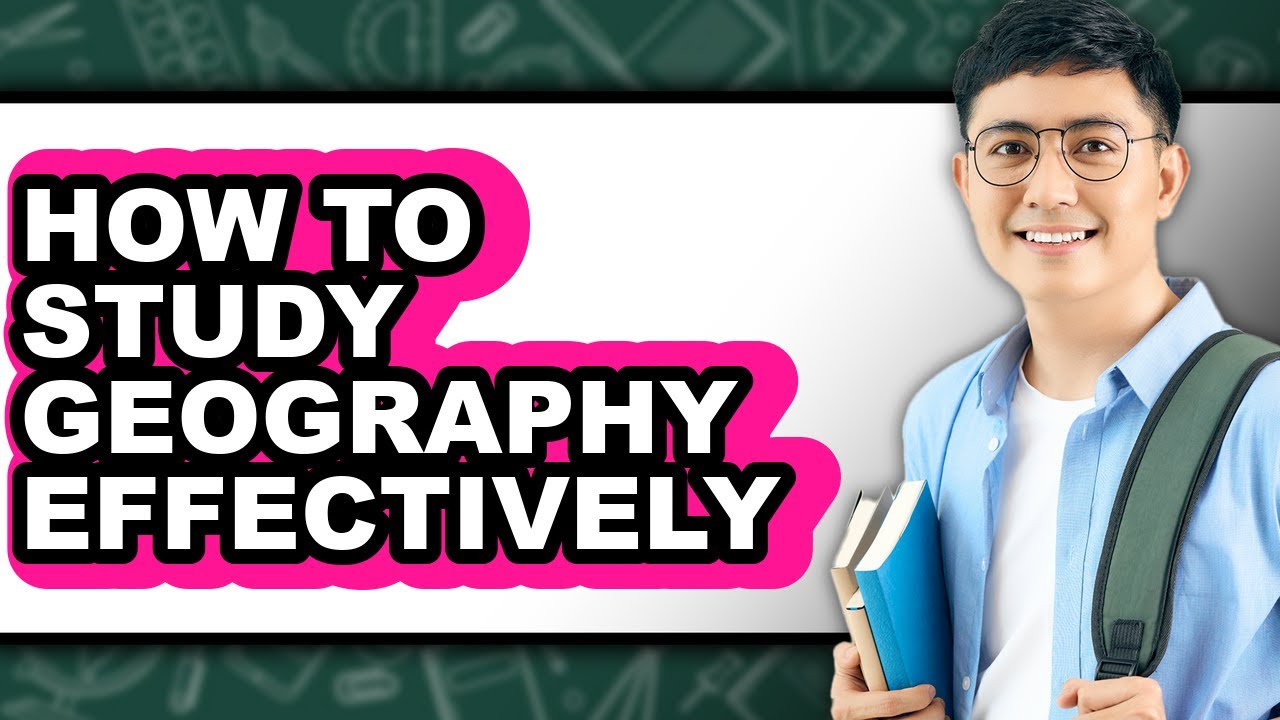 How To Study Geography Effectively - Step By Step
