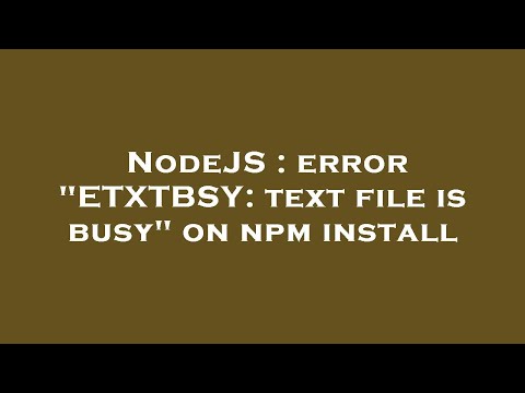 NodeJS : error "ETXTBSY: text file is busy" on npm install