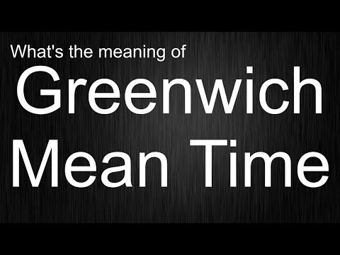 What's the meaning of "Greenwich Mean Time", How to pronounce Greenwich Mean Time?