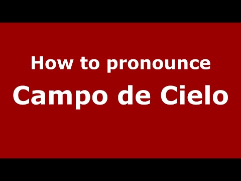 How to pronounce Campo de Cielo (Mexico/Mexican Spanish) - PronounceNames.com