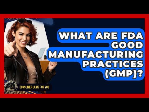 What Are FDA Good Manufacturing Practices (GMP)? - Consumer Laws For You