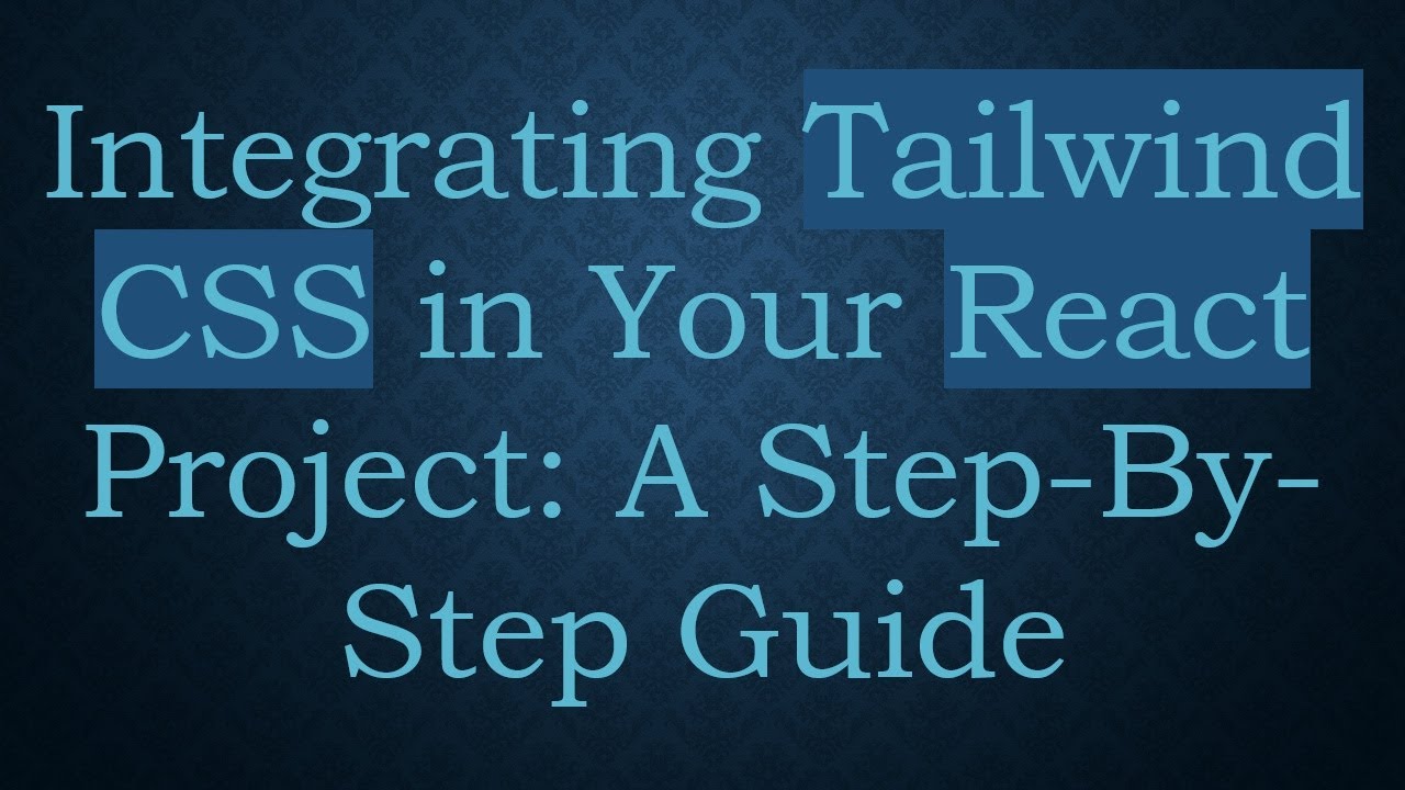 Integrating Tailwind CSS in Your React Project: A Step-By-Step Guide