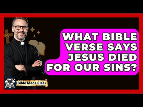 What Bible Verse Says Jesus Died For Our Sins? - BibleMadeClear.com