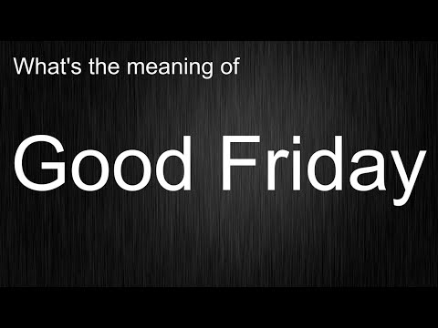What's the meaning of "Good Friday", How to pronounce Good Friday?