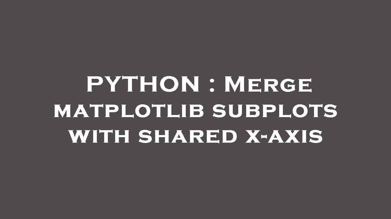 PYTHON : Merge matplotlib subplots with shared x-axis