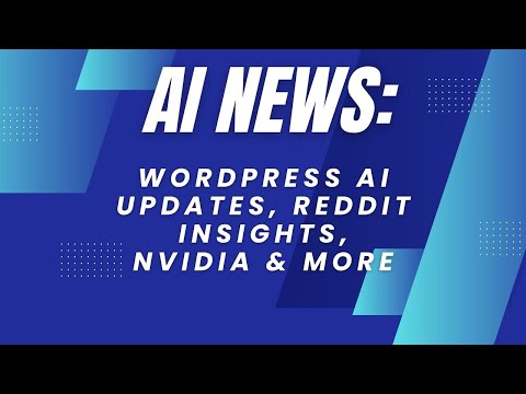 AI News | WordPress AI Updates, Reddit Insights, NVIDIA & More