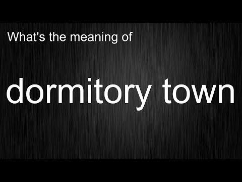 What's the meaning of "dormitory town", How to pronounce dormitory town?