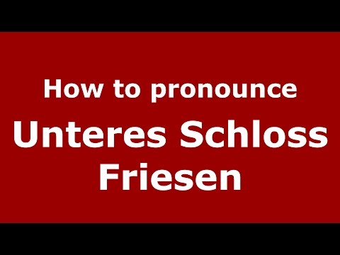 How to pronounce Unteres Schloss Friesen (Germany/German) - PronounceNames.com