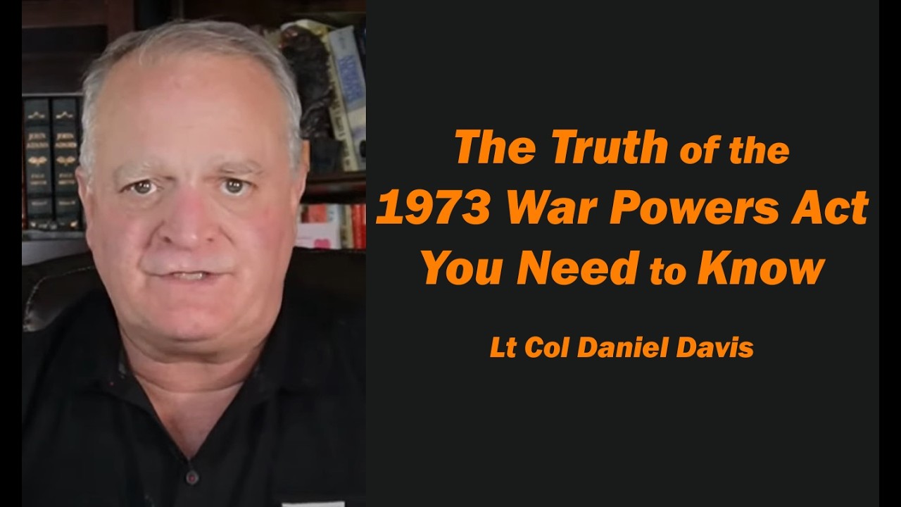 The Truth of the 1973 War Powers Act You Need to Know /Lt Col Daniel Davis