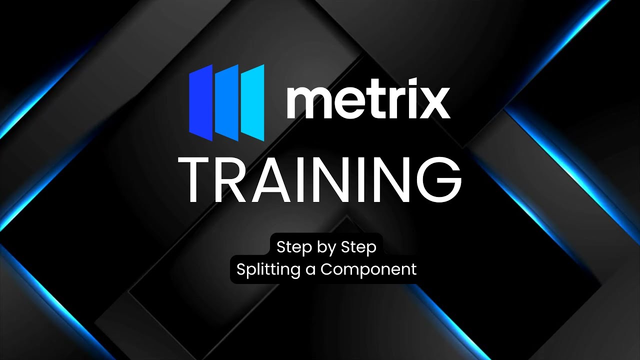 Splitting a Component | Metrix Training
