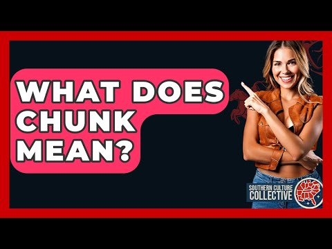 What Does Chunk Mean? - Southern Culture Collective