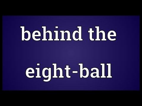 Behind the eight-ball Meaning