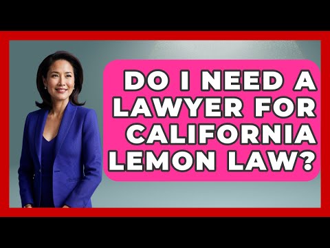 Do I Need A Lawyer For California Lemon Law? - Consumer Laws For You