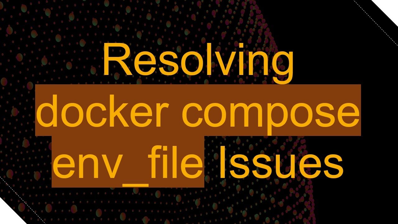 Resolving docker compose env_file Issues