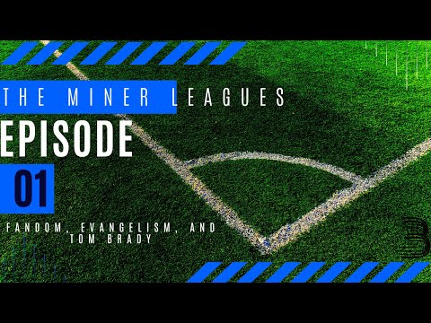 The Miner Leagues Episode #1: Fandom, Evangelism, and Tom Brady