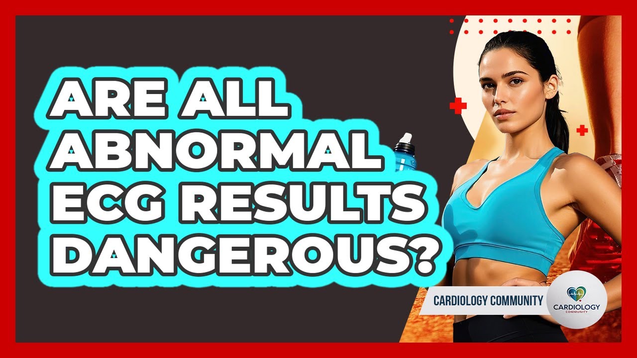 Are All Abnormal ECG Results Dangerous? - Cardiology Community