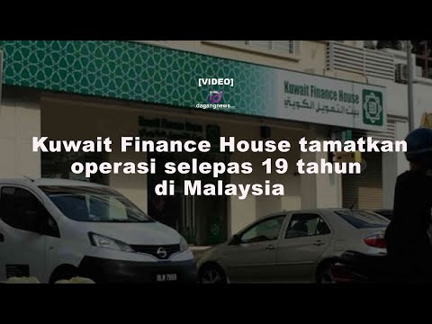 Kuwait Finance House tamatkan operasi selepas 19 tahun di Malaysia