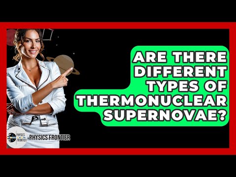 Are There Different Types Of Thermonuclear Supernovae? - Physics Frontier