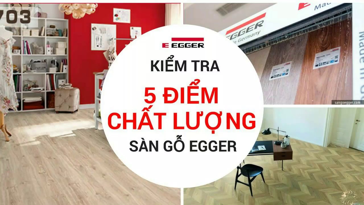Kiểm tra 5 điểm siêu chất lượng của sàn gỗ egger  tốt nhất hiện nay