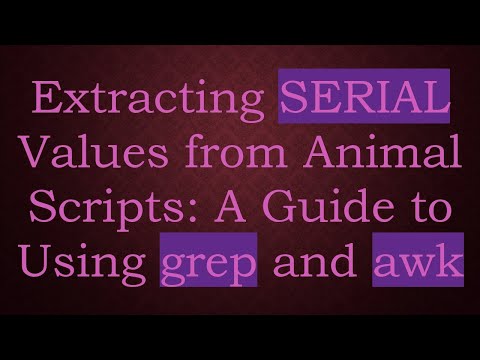 Extracting SERIAL Values from Animal Scripts: A Guide to Using grep and awk
